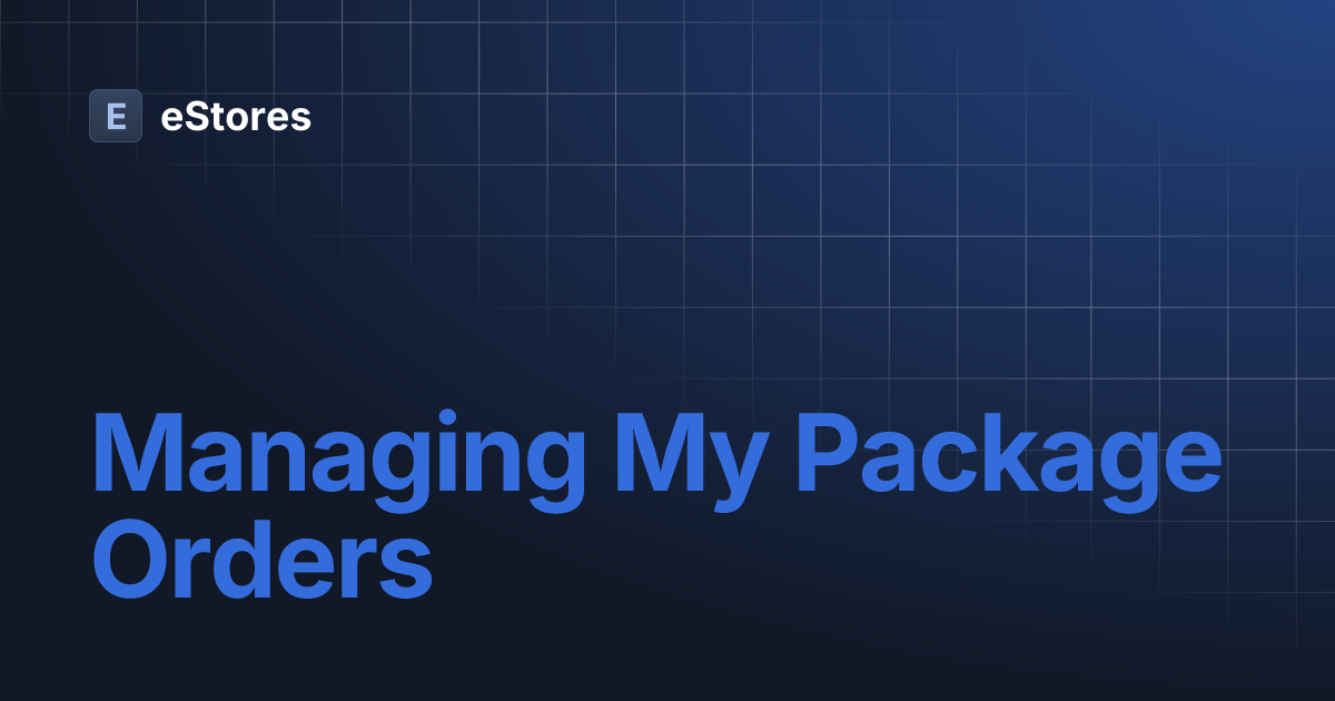 Managing My Package Orders | eStores